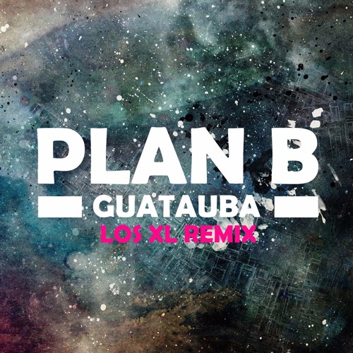 Plan B - Guatauba (LosXL Remix) by Los XL - Free download on ToneDen